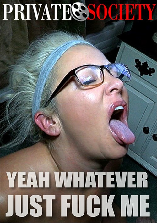 Yeah Whatever Just Fuck Me Streaming Video At Iafd Premium Streaming