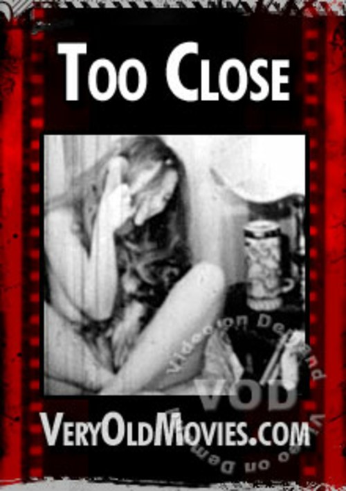 Too Close Veryoldmovies Unlimited Streaming At Adult Empire Unlimited