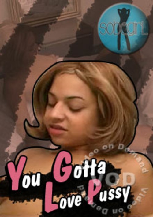 You Gotta Love Pussy Sobegirl Unlimited Streaming At Adult Empire Unlimited
